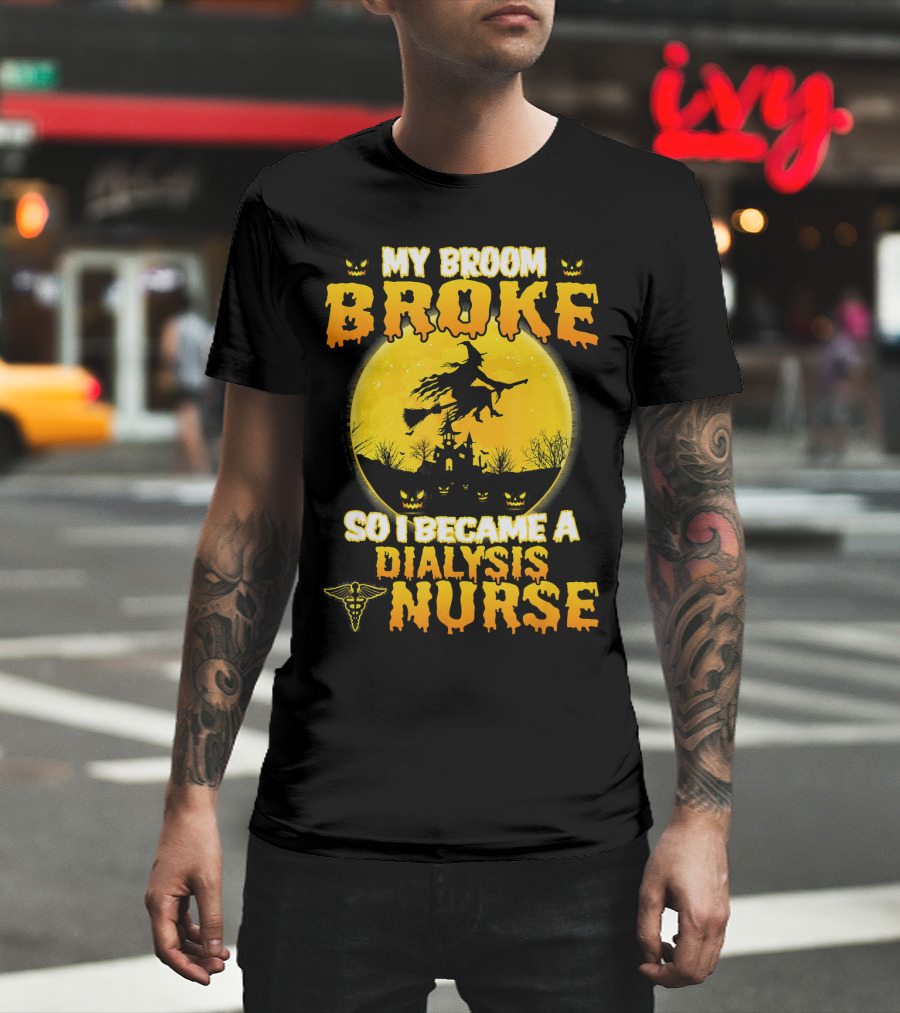 My Broom Broke So I Became A Dialysis Nurse Halloween T-Shirt