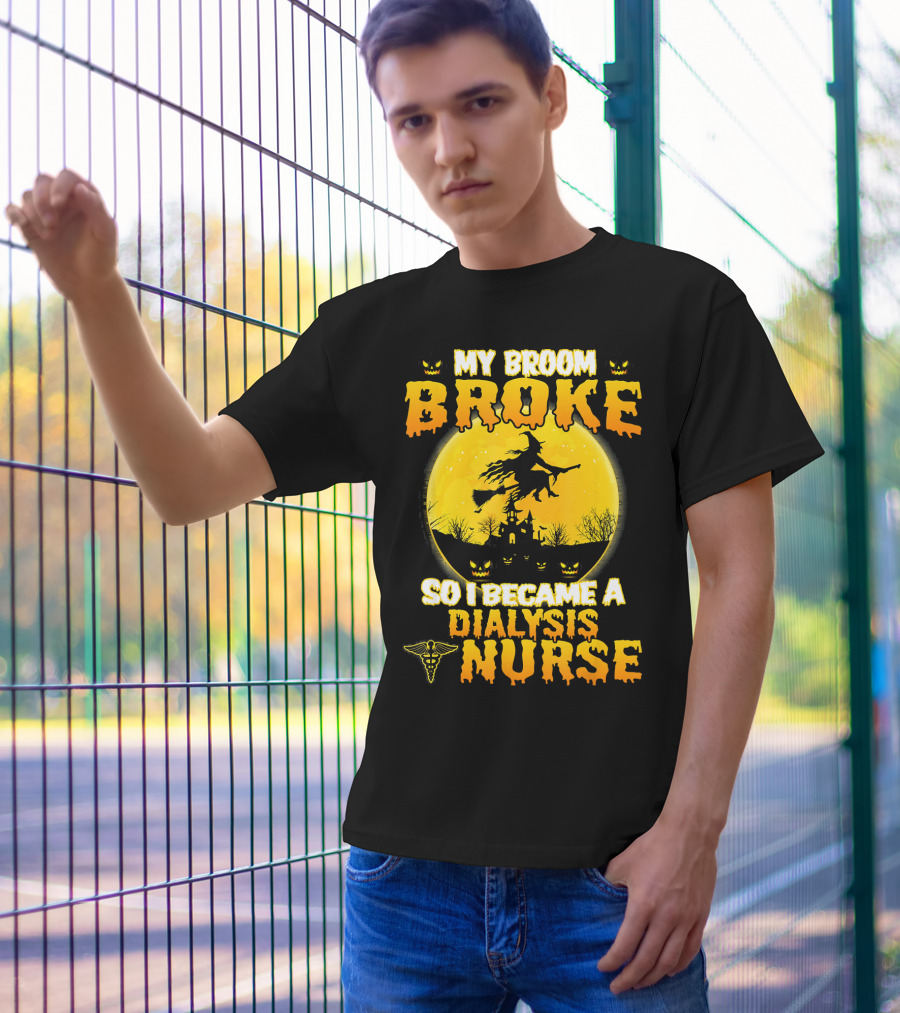 My Broom Broke So I Became A Dialysis Nurse Halloween T-Shirt