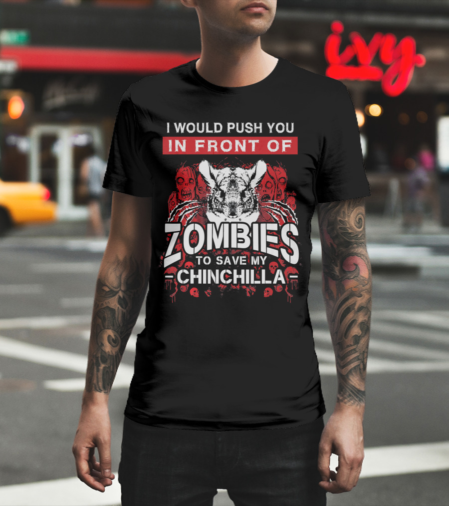I Would Push You In Front Of Zombies To Save My Chinchilla T-Shirt