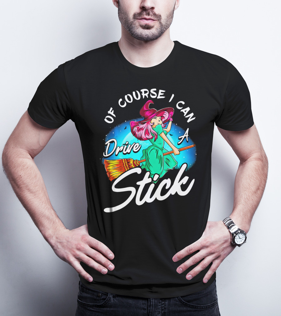 Of Course I Can Drive A Stick Cute Witch Broomstick Magic T-Shirt