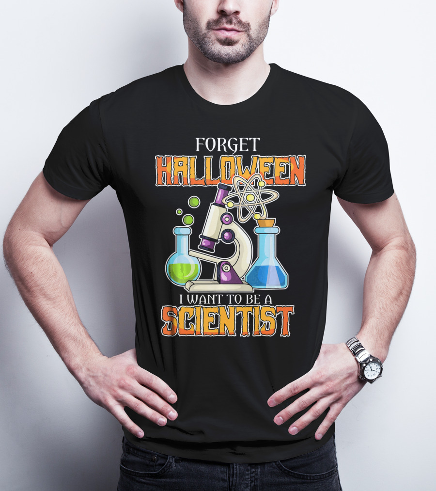 Forget Halloween I Want To Be A Scientist T-Shirt