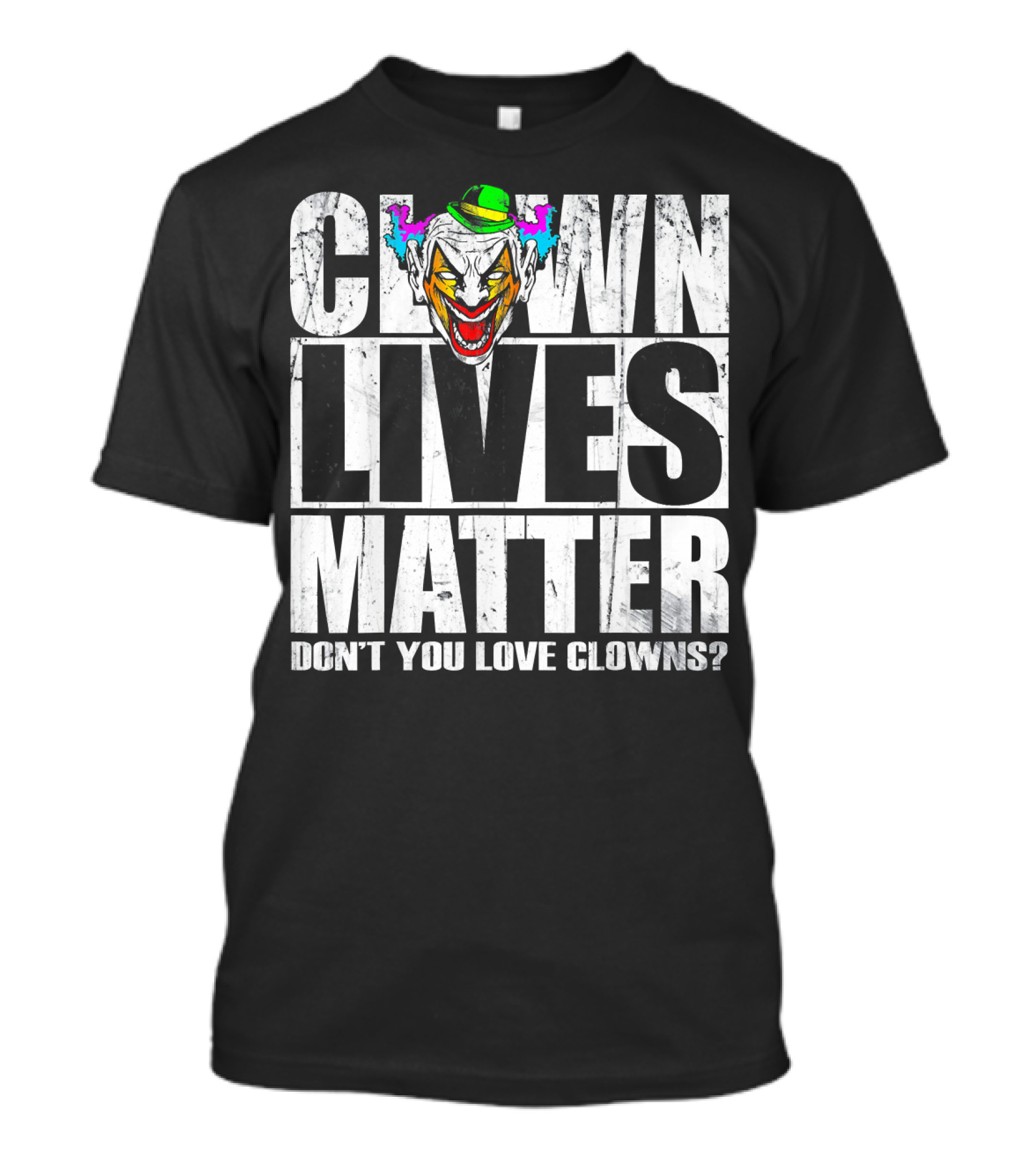 CLOWN LIVES MATTER DON'T YOU LOVE CLOWNS? T-Shirt