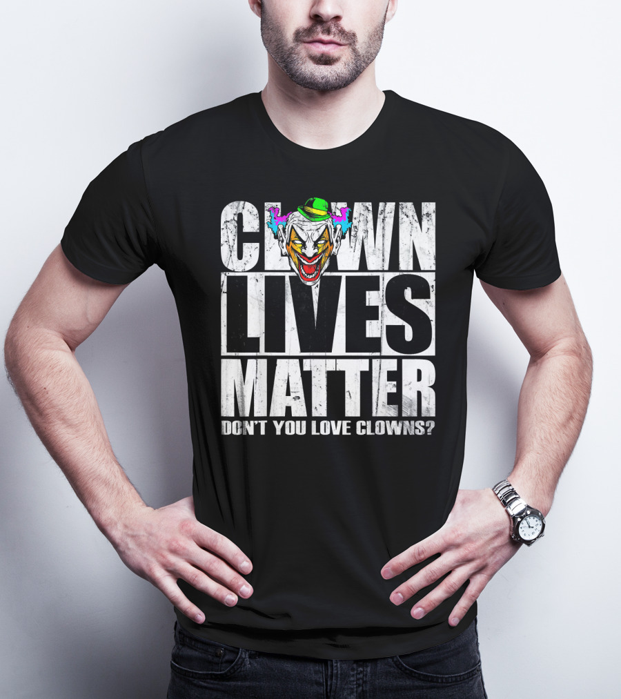 CLOWN LIVES MATTER DON'T YOU LOVE CLOWNS? T-Shirt
