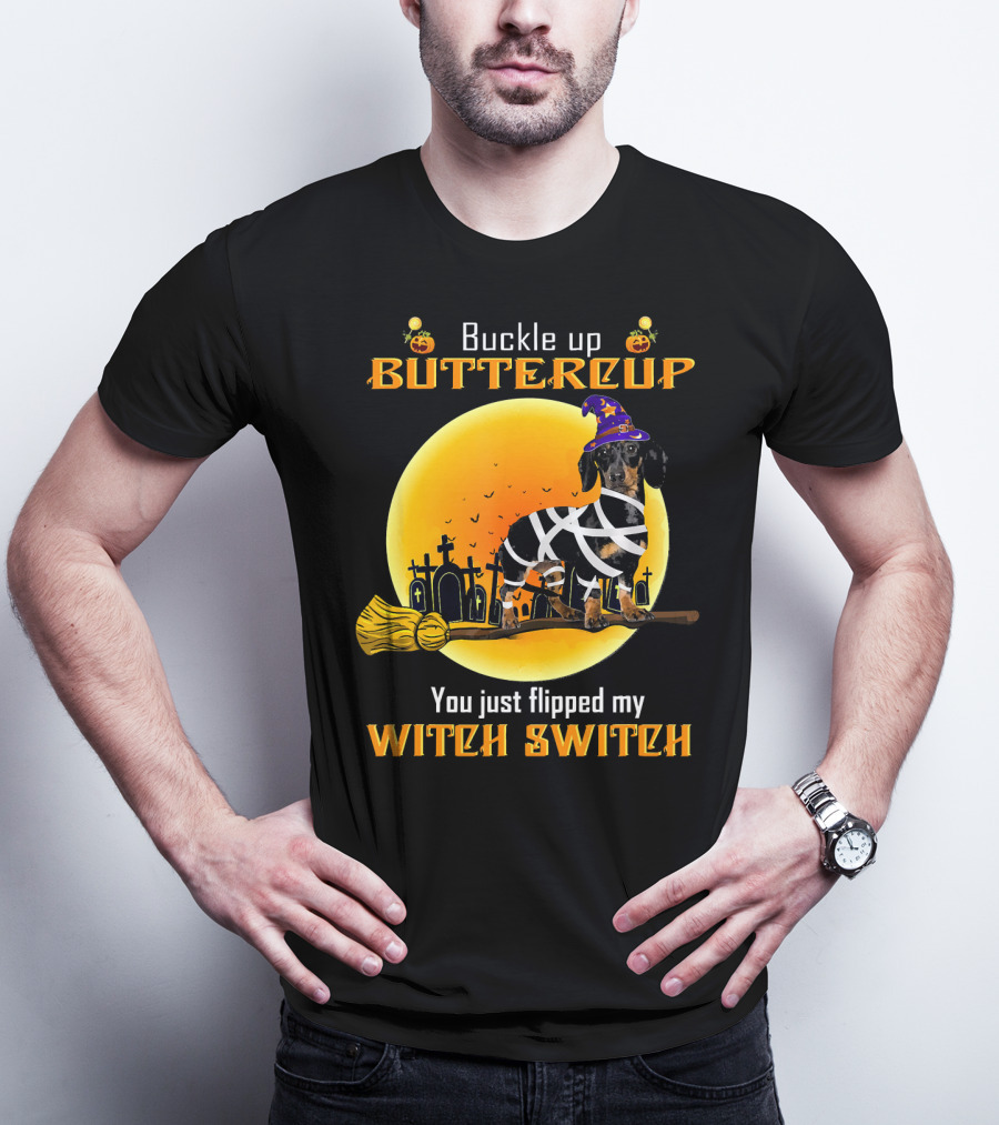 Buckle Up Buttercup You Just Flipped My Witch Switch Dachshund Dog T-Shirt