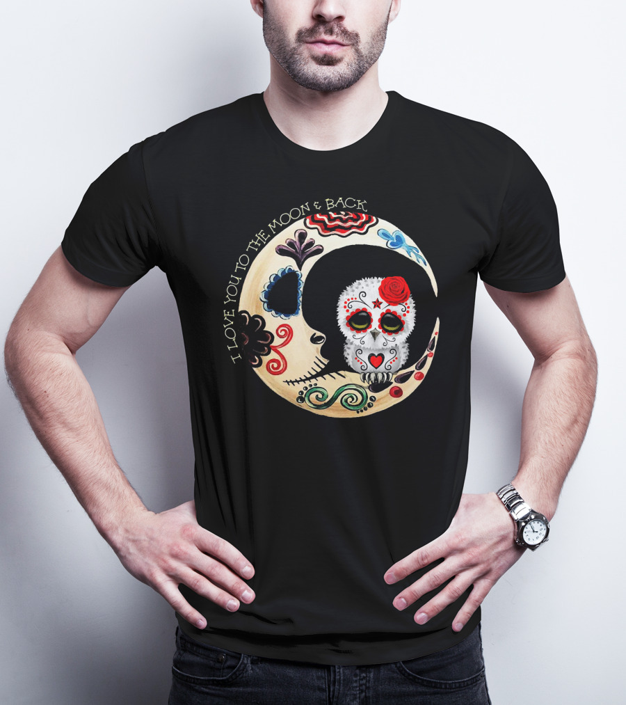 Love You To The Moon And Back Owl Sugar Skull T-Shirt