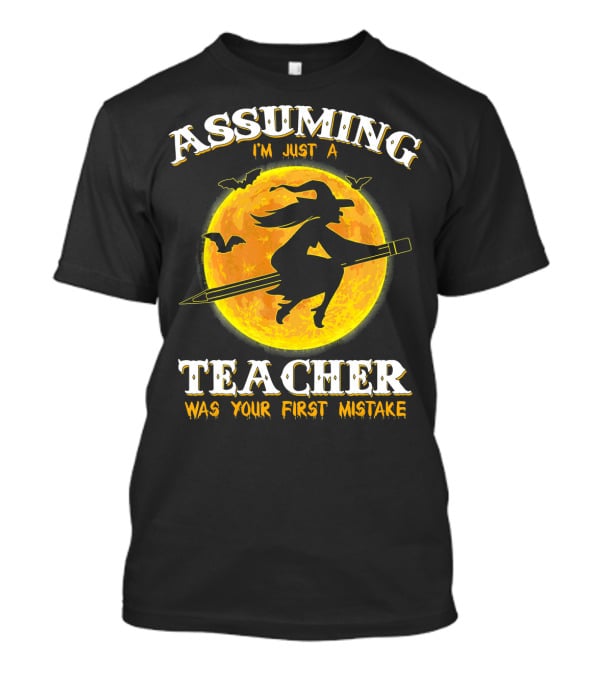 Assuming I'm Just A Teacher Was Your First Mistake Witch Flying On Pencil Moon Halloween Bat T-Shirt