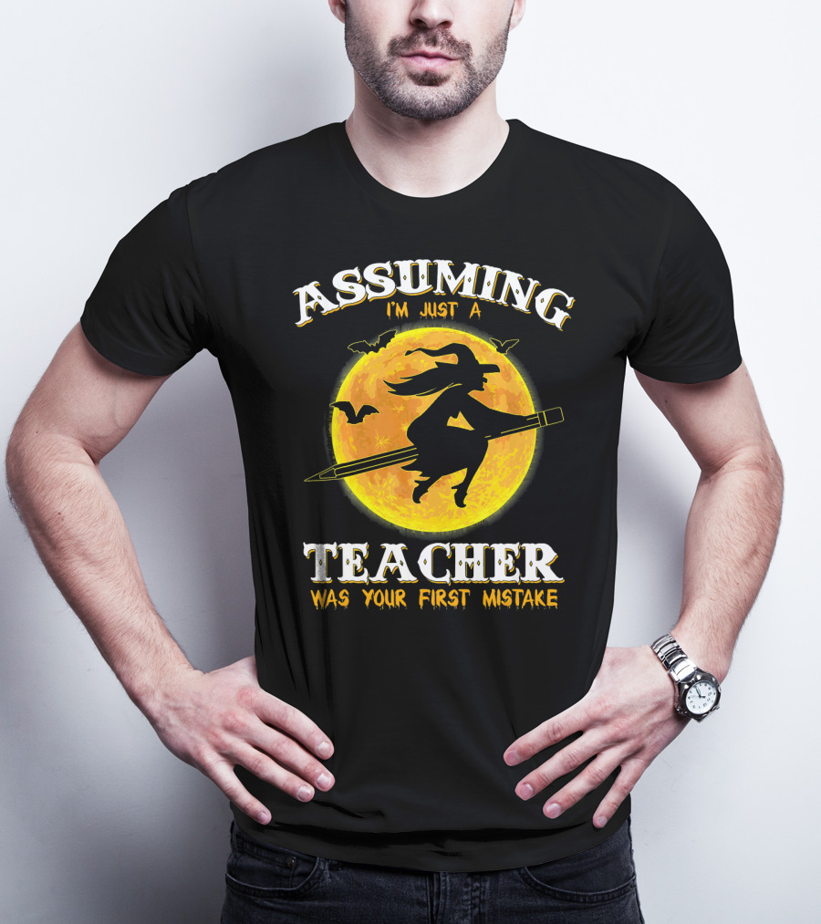 Assuming I'm Just A Teacher Was Your First Mistake Witch Flying On Pencil Moon Halloween Bat T-Shirt