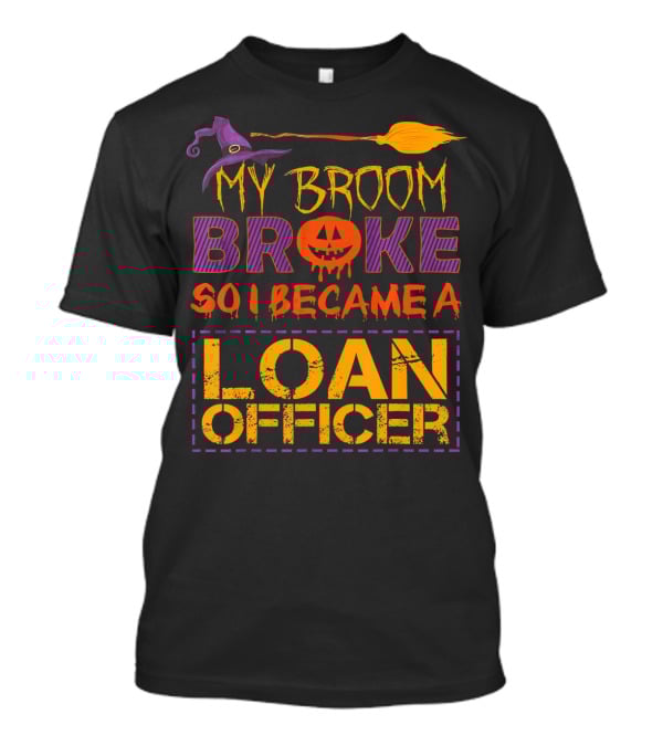My Broom Broke So I Became A Loan Officer Halloween Witch Hat Pumpkin T-Shirt