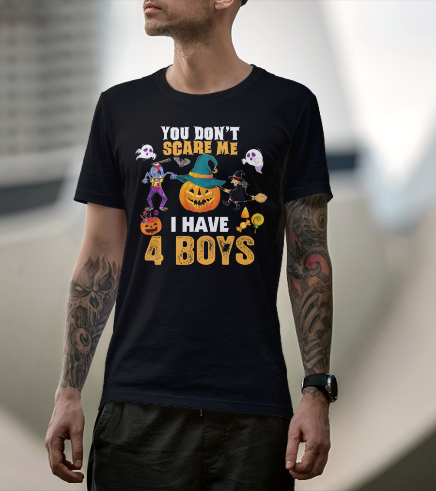 YOU DON'T SCARE ME I HAVE 4 BOYS HALLOWEEN PUMPKIN WITCH GHOST ZOMBIE T-Shirt