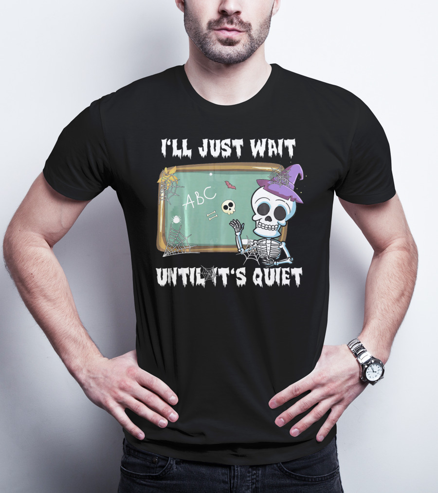 I'll Just Wait Until It's Quiet Funny Skeleton Teacher Halloween T-Shirt