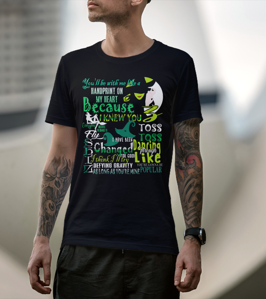 You'll Be With Me Like A Handprint Defying Gravity Because I Knew You Changed For Good Popular Wicked Musical T-Shirt