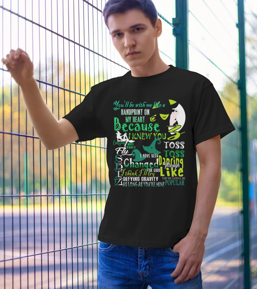 You'll Be With Me Like A Handprint Defying Gravity Because I Knew You Changed For Good Popular Wicked Musical T-Shirt