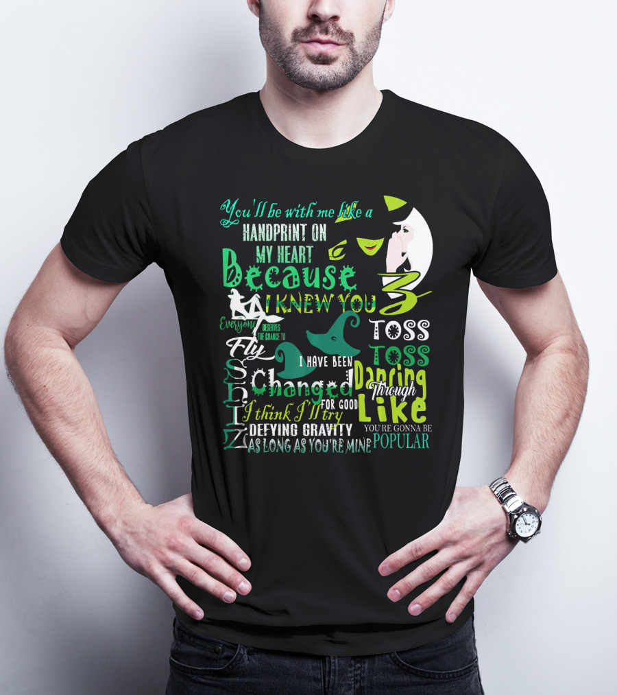 You'll Be With Me Like A Handprint Defying Gravity Because I Knew You Changed For Good Popular Wicked Musical T-Shirt
