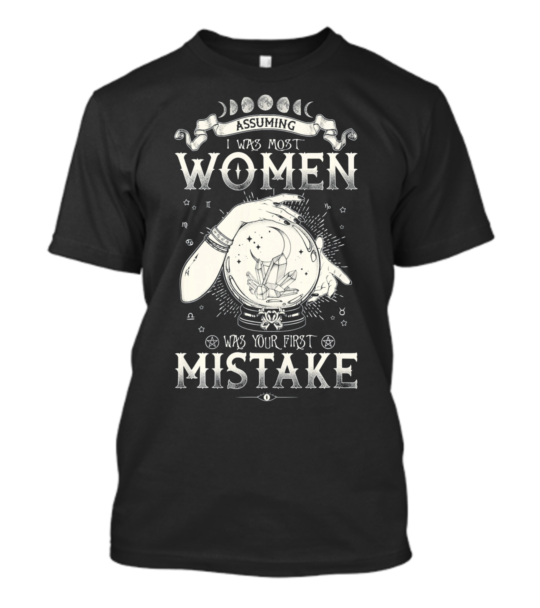 Assuming I Was Most Women Was Your First Mistake Prophetic Sphere Wiccan Witch T-Shirt