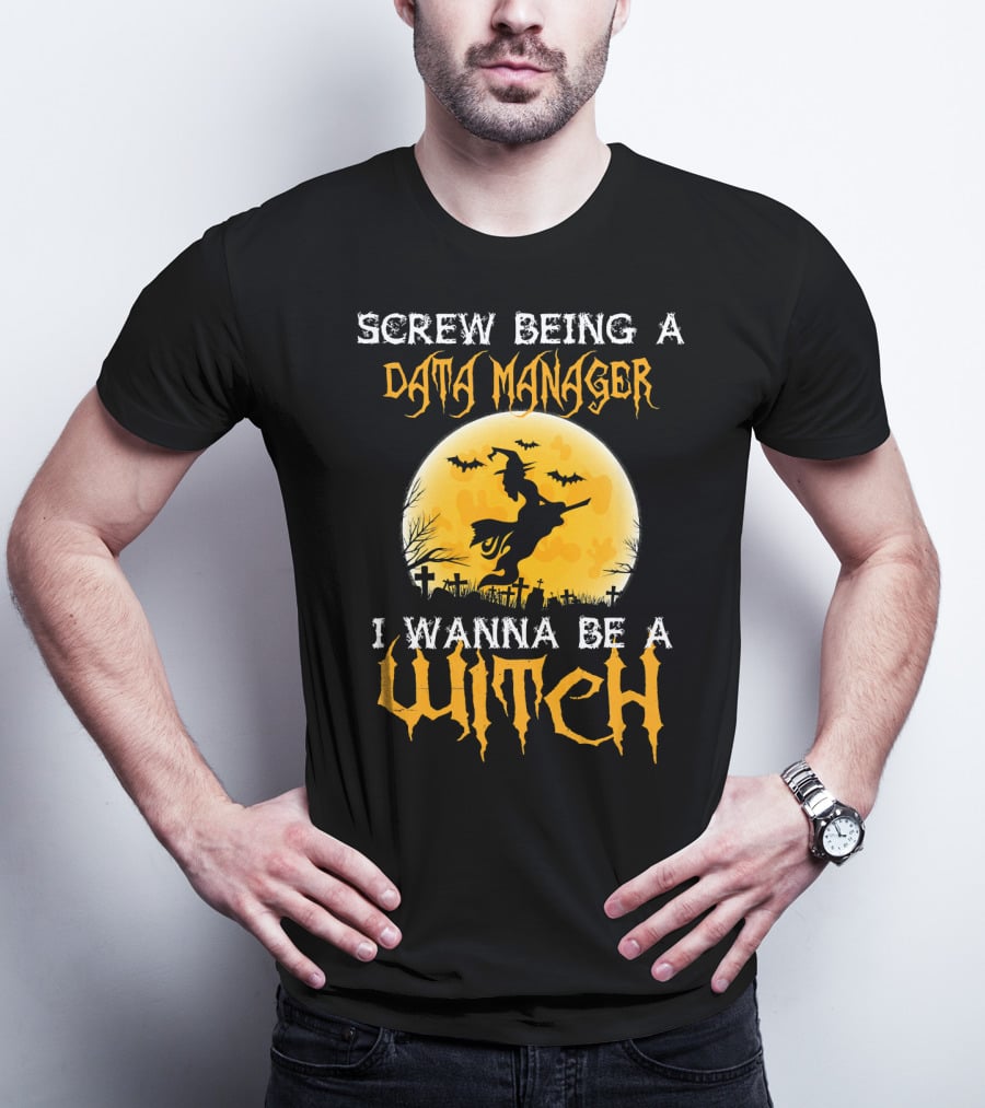 Screw Being A Data Manager I Wanna Be A Witch Halloween Cos T-Shirt