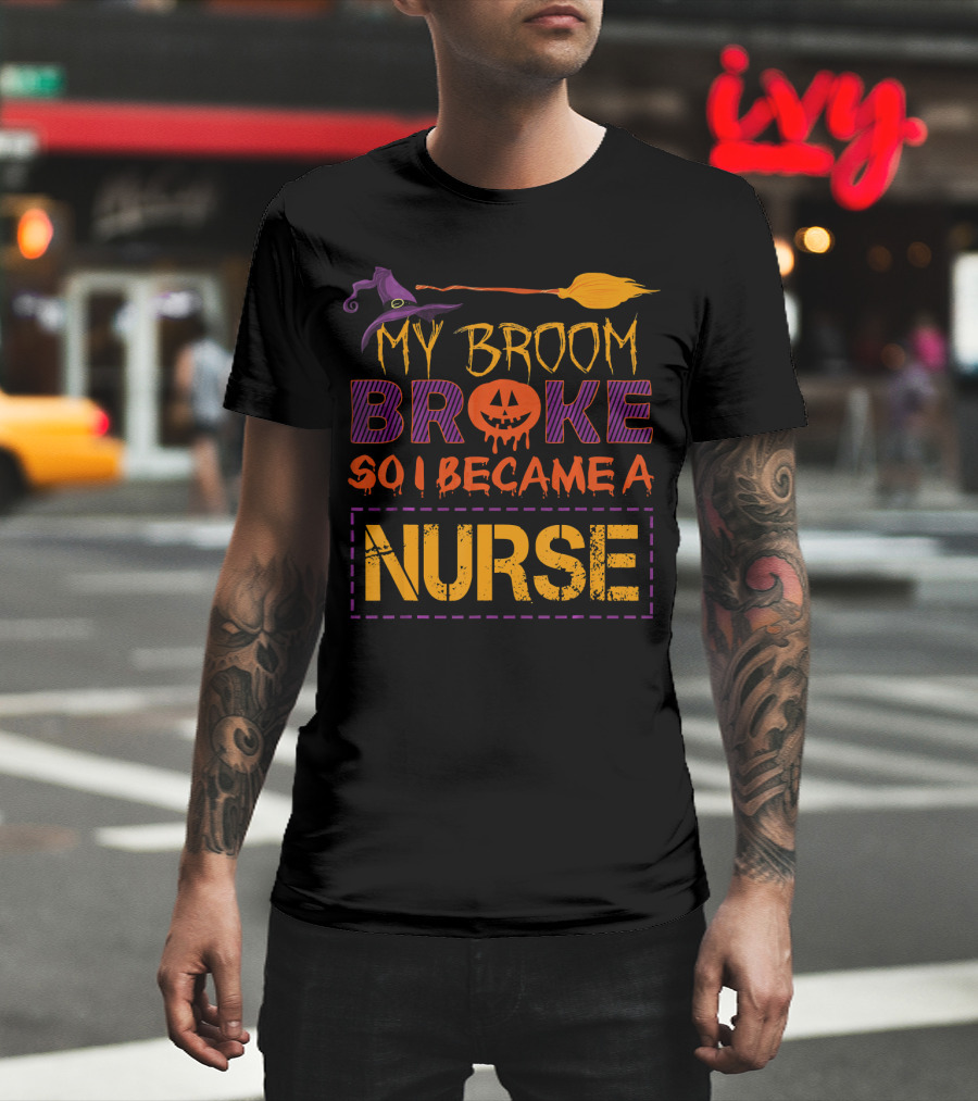 Halloween Witch Broom Broke So I Became A Nurse T-Shirt