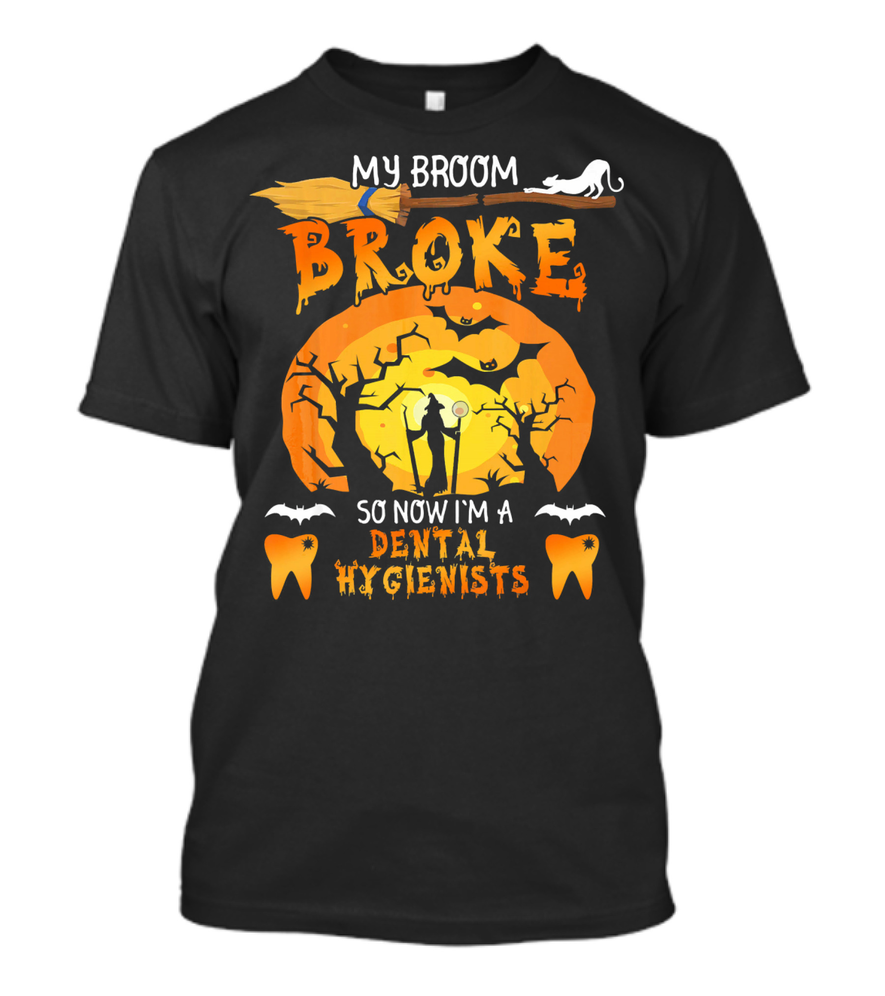 MY BROOM BROKE SO NOW I'M A DENTAL HYGIENISTS HALLOWEEN T-Shirt