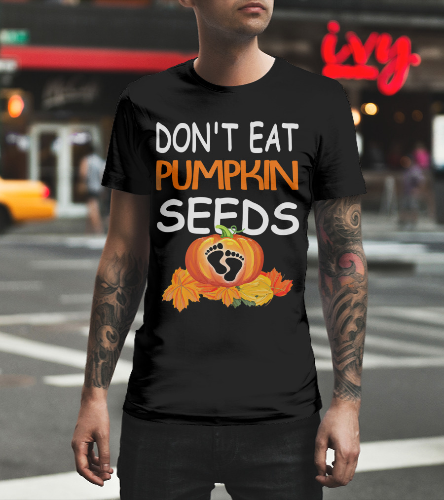 DON'T EAT PUMPKIN SEEDS PREGNANT FEET LEAVES T-Shirt
