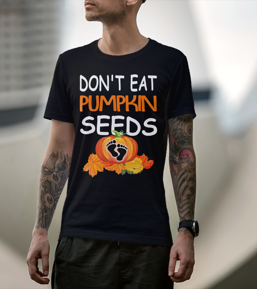 DON'T EAT PUMPKIN SEEDS PREGNANT FEET LEAVES T-Shirt