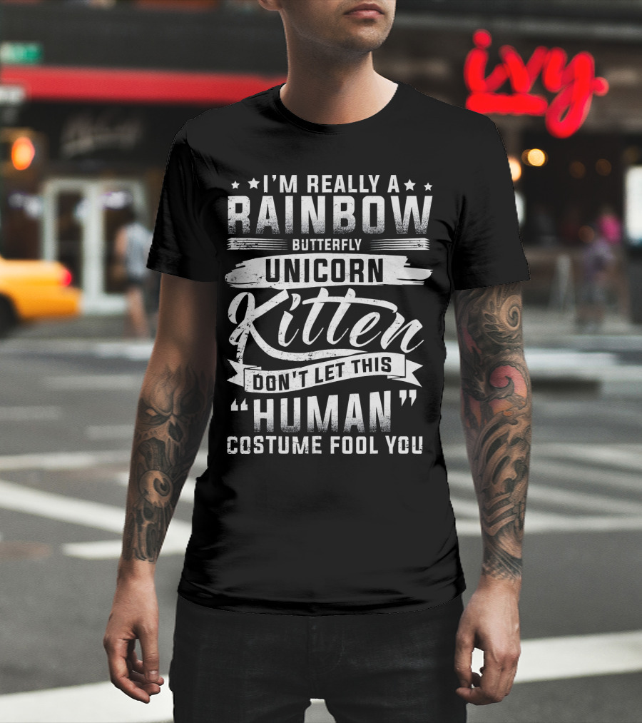 I'm Really A Rainbow Butterfly Unicorn Kitten Don't Let This Human Costume Fool You T-Shirt