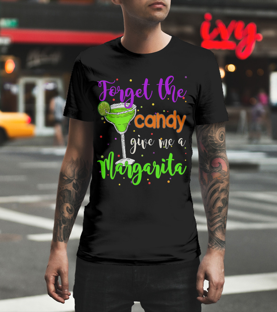 Forget The Candy Give Me A Margarita Cocktail Humor T-Shirt