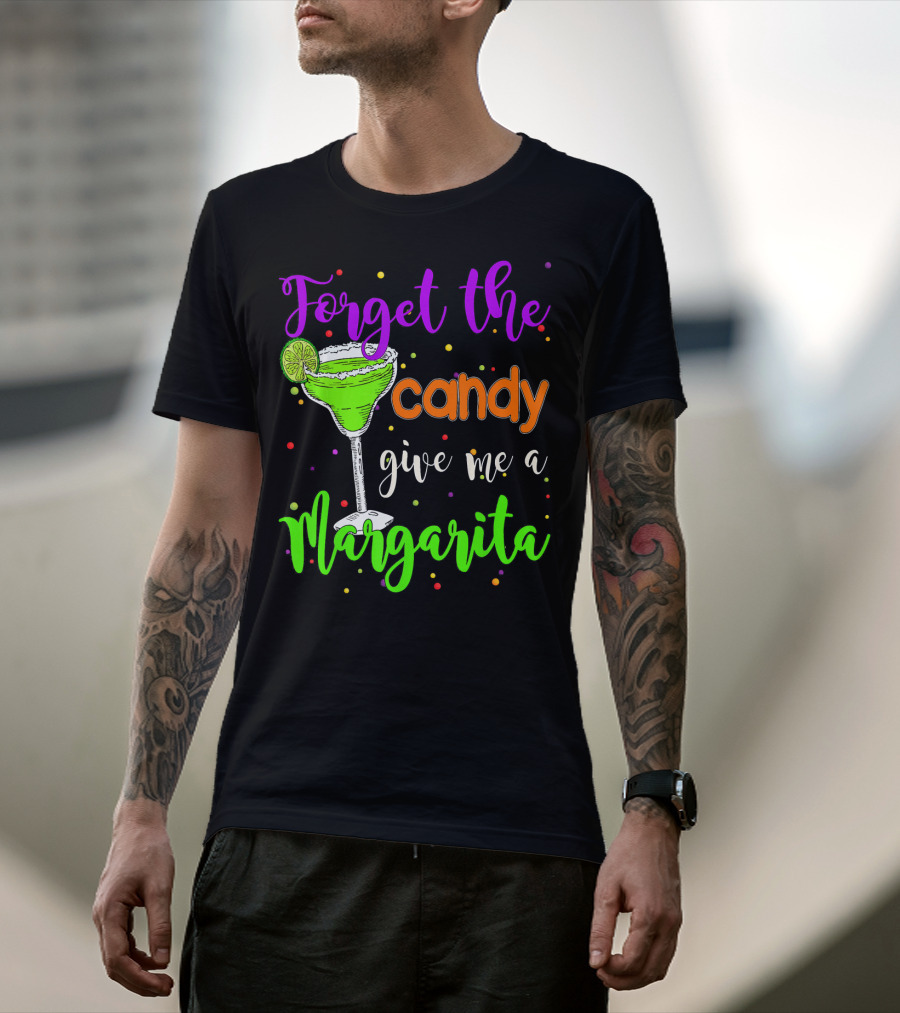 Forget The Candy Give Me A Margarita Cocktail Humor T-Shirt
