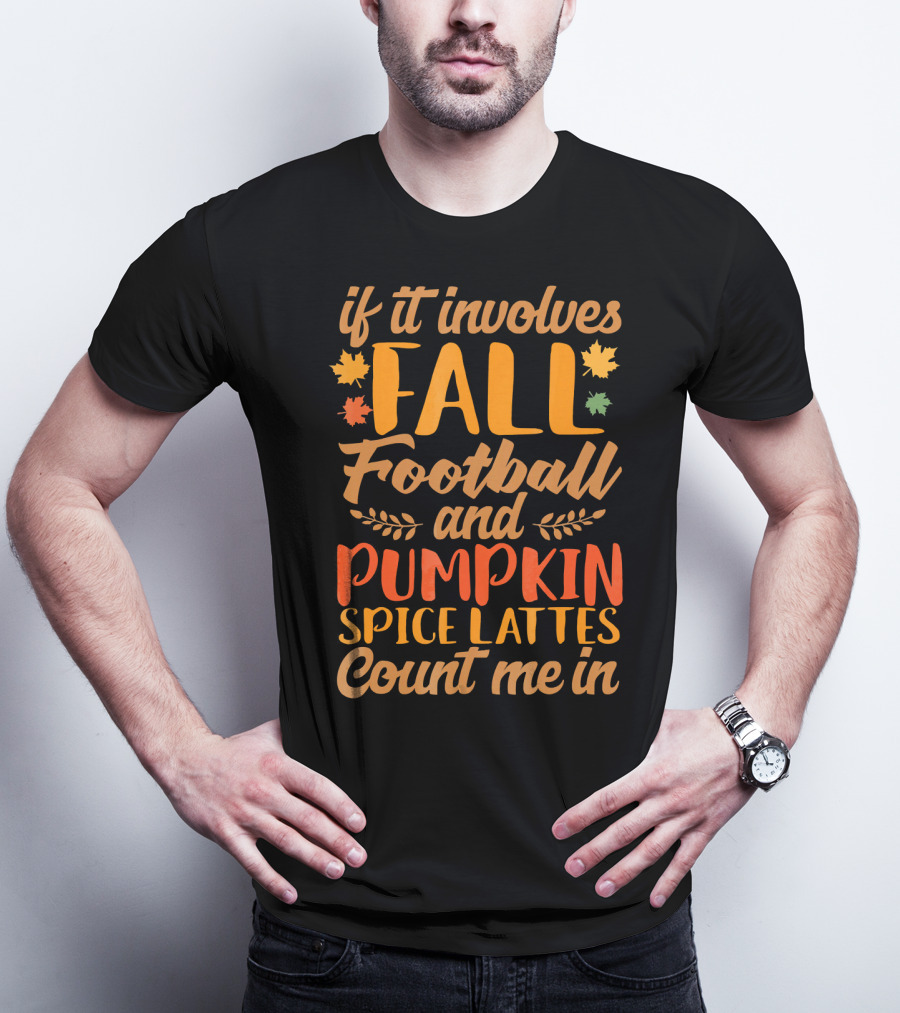 If It Involves Fall Football And Pumpkin Spice Lattes Count Me In T-Shirt