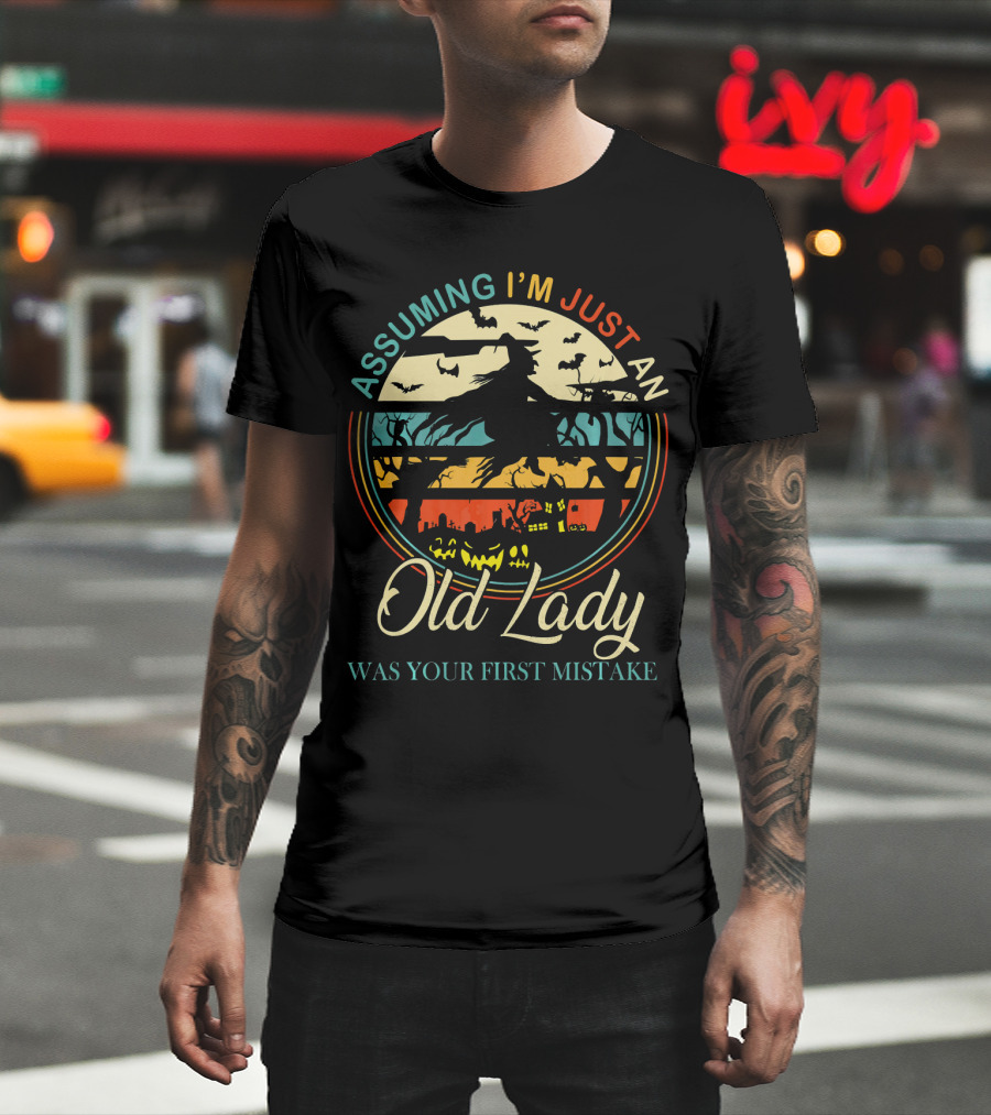 Assuming I'm Just An Old Lady Witch Was Your First Mistake T-Shirt