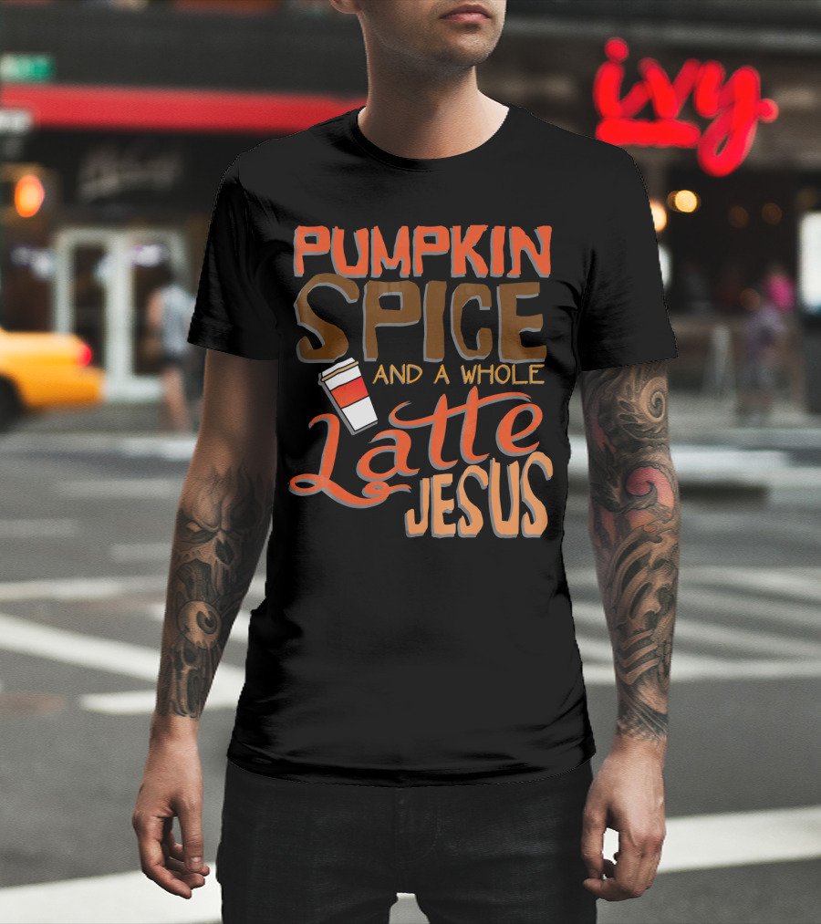 Pumpkin Spice And A Whole Latte Jesus T-Shirt