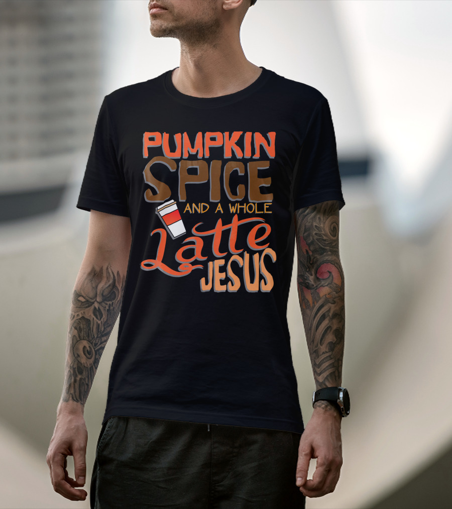 Pumpkin Spice And A Whole Latte Jesus T-Shirt