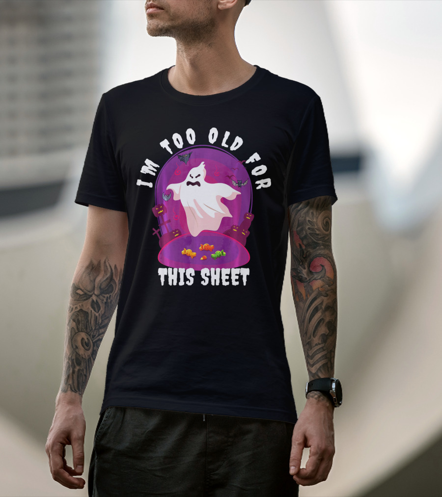 I'm Too Old For This Sheet Ghost Halloween Candy Pumpkins And Bats T-Shirt