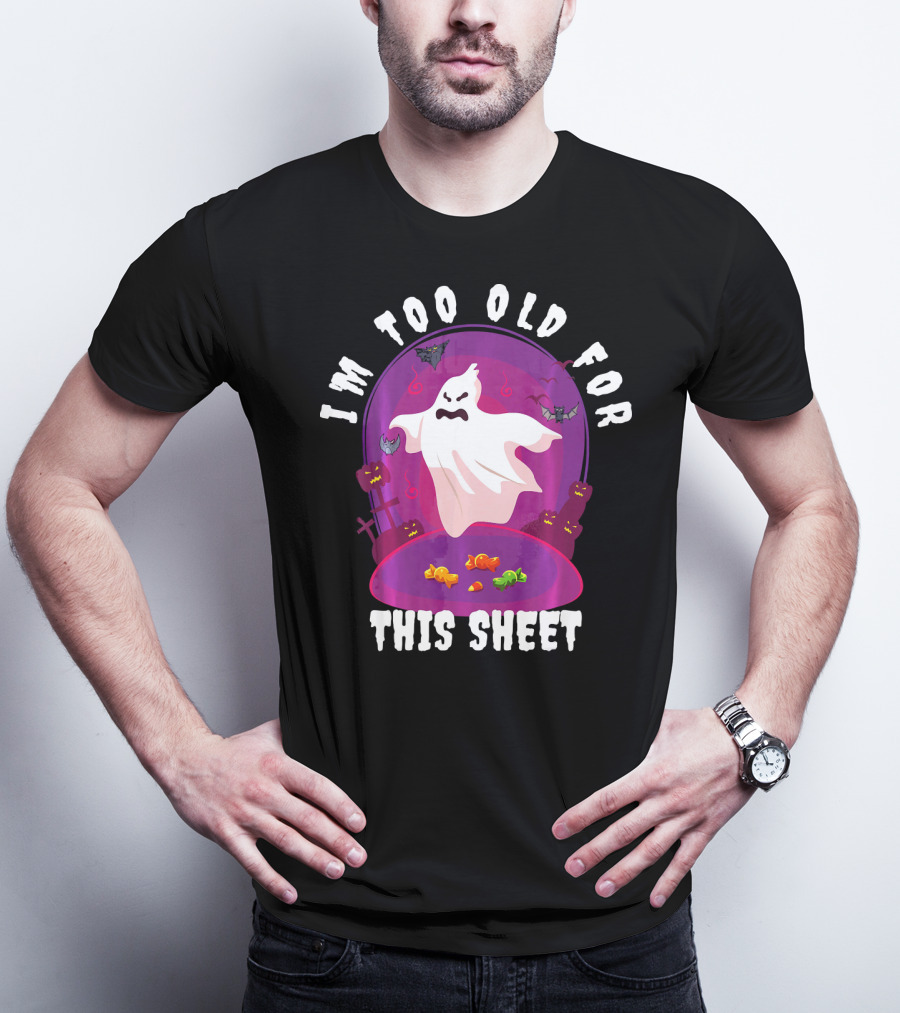 I'm Too Old For This Sheet Ghost Halloween Candy Pumpkins And Bats T-Shirt