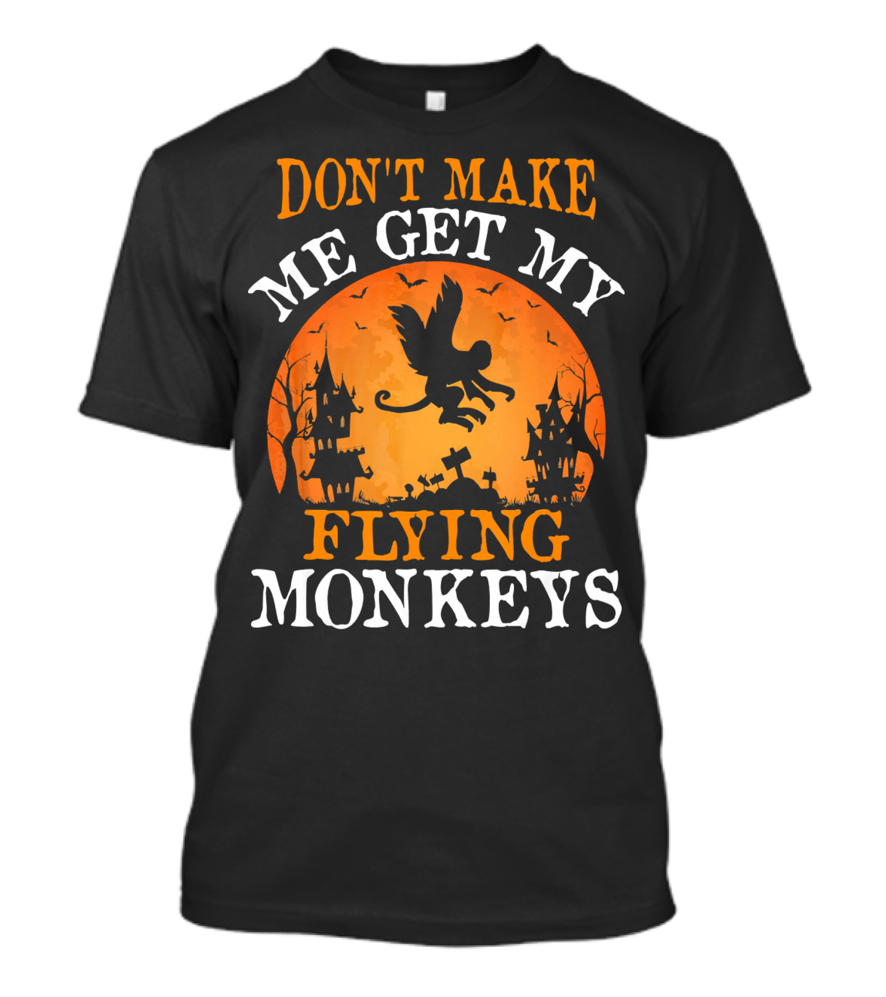 DON'T MAKE ME GET MY FLYING MONKEYS Halloween Spooky Haunted Castle T-Shirt