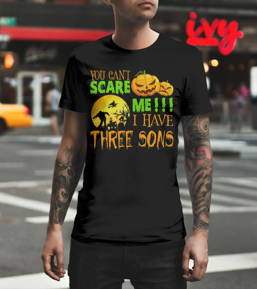YOU CAN'T SCARE ME I HAVE THREE SONS HALLOWEEN PUMPKINS WITCH AND ZOMBIE T-Shirt
