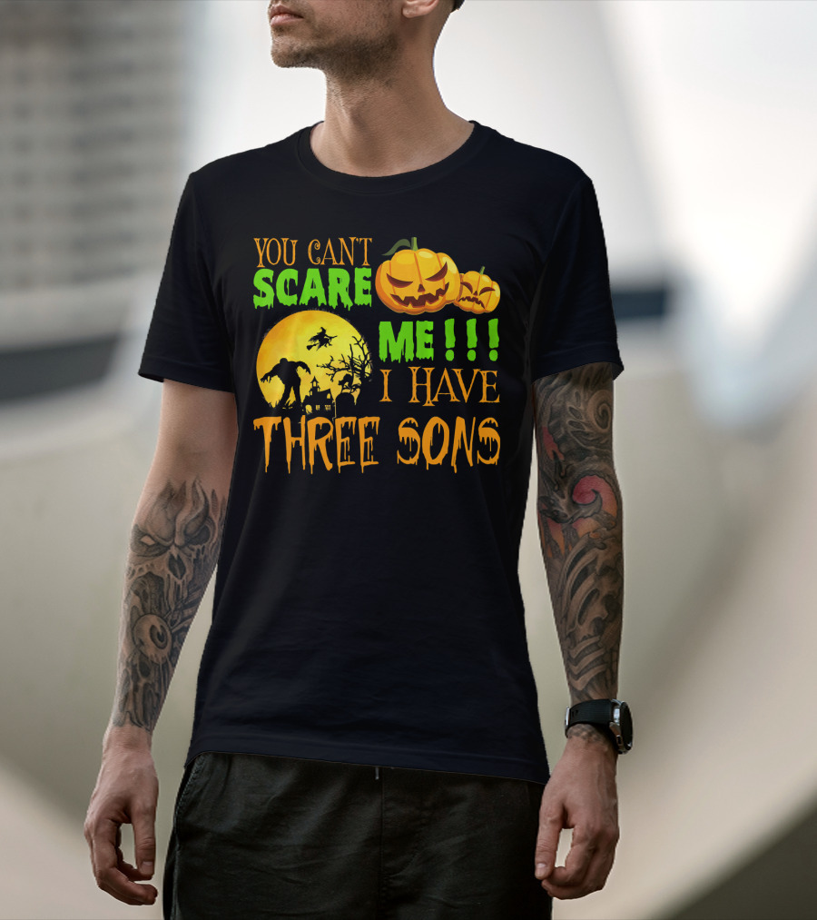 YOU CAN'T SCARE ME I HAVE THREE SONS HALLOWEEN PUMPKINS WITCH AND ZOMBIE T-Shirt