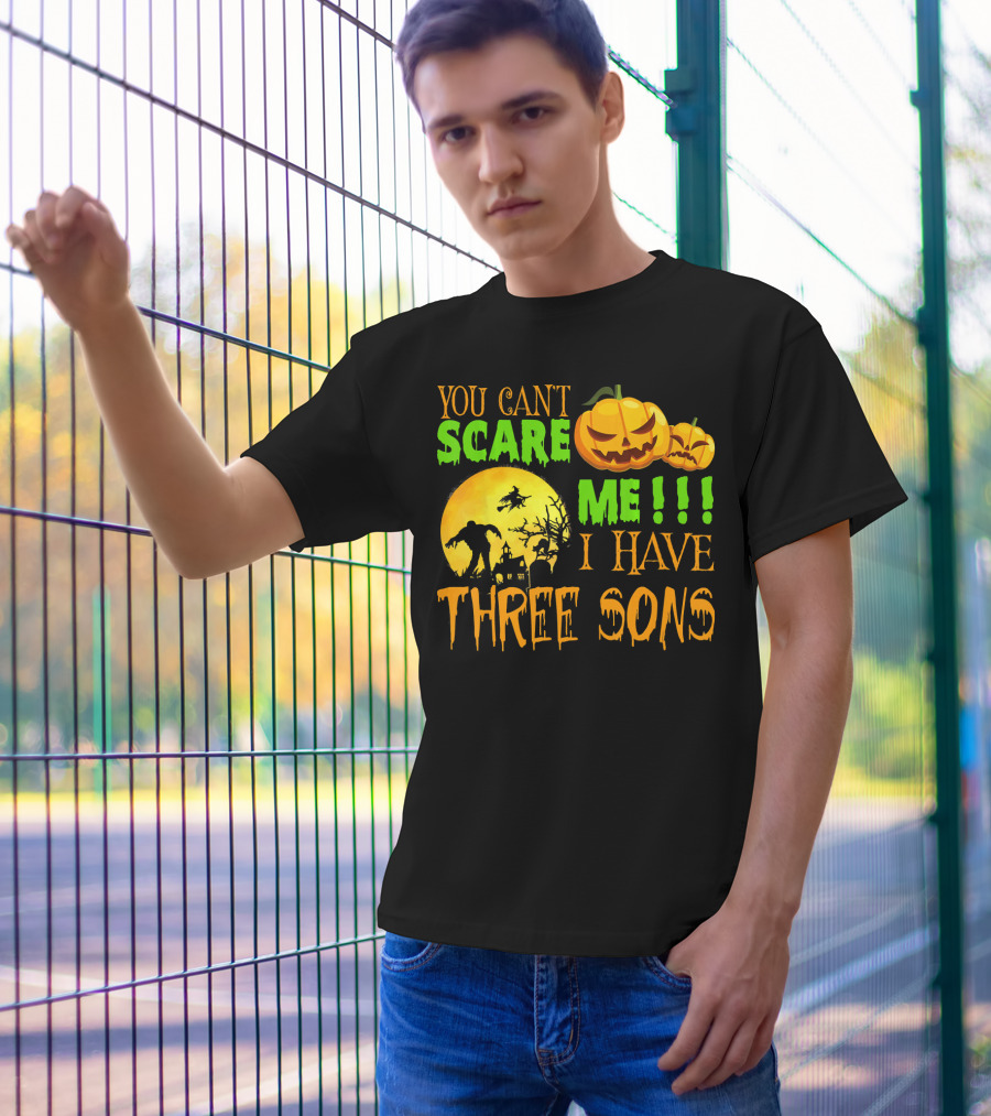 YOU CAN'T SCARE ME I HAVE THREE SONS HALLOWEEN PUMPKINS WITCH AND ZOMBIE T-Shirt