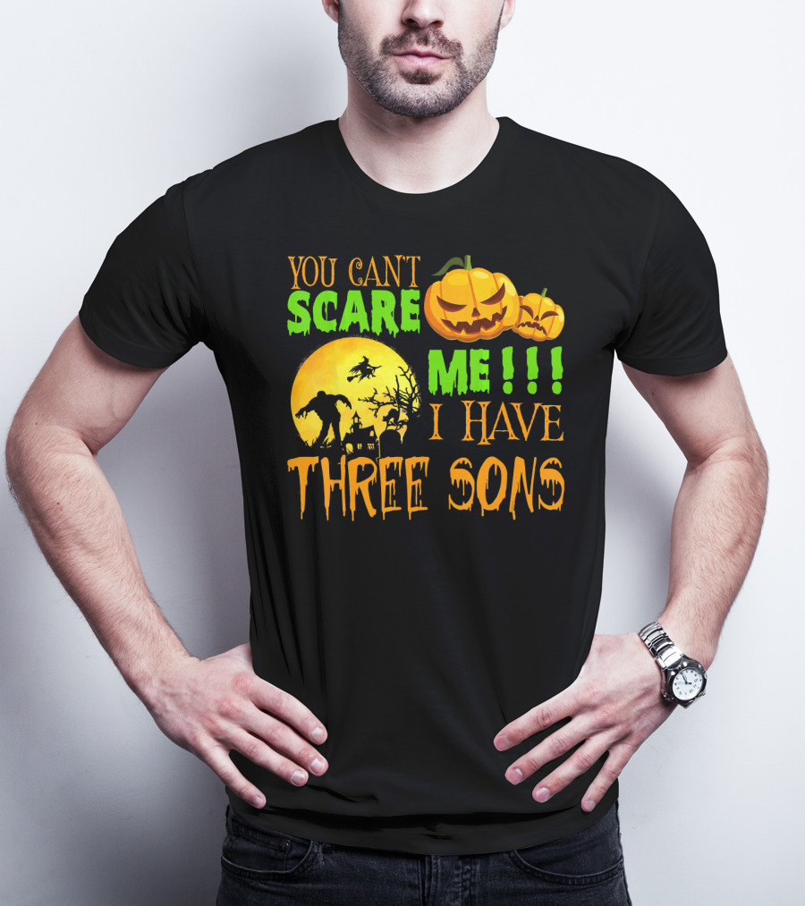 YOU CAN'T SCARE ME I HAVE THREE SONS HALLOWEEN PUMPKINS WITCH AND ZOMBIE T-Shirt