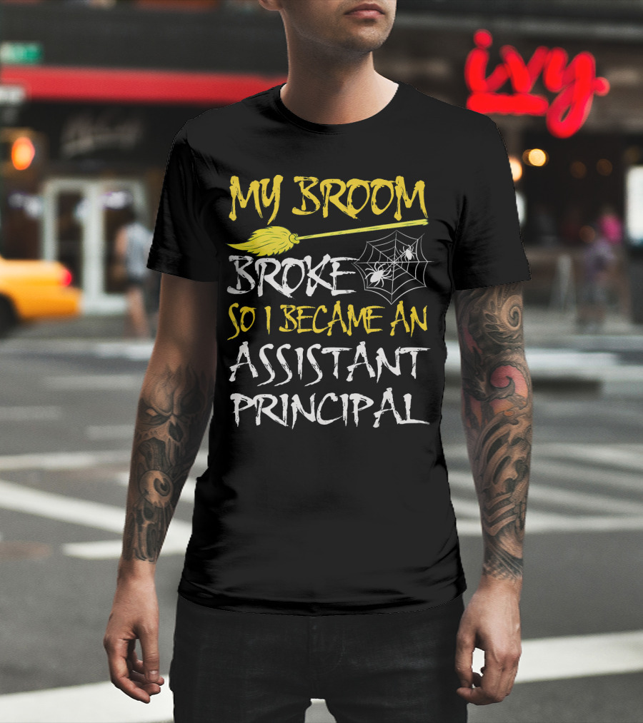 My Broom Broke So I Became An Assistant Principal T-Shirt