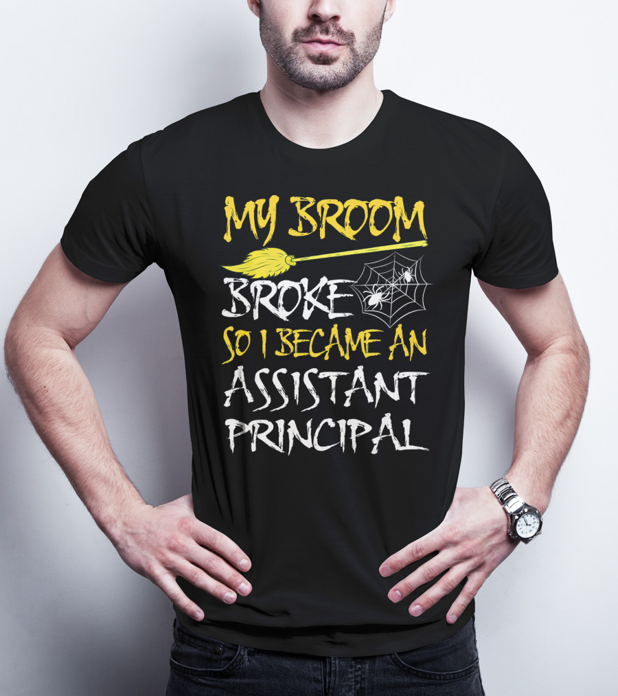My Broom Broke So I Became An Assistant Principal T-Shirt