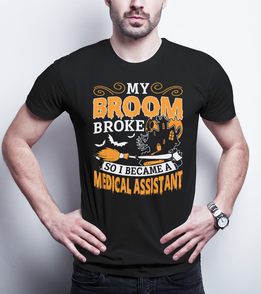 My Broom Broke So I Became A Medical Assistant Haunted House Halloween T-Shirt