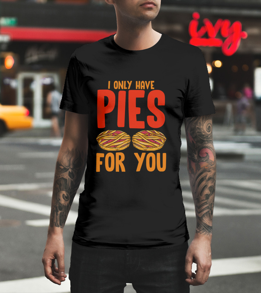 I Only Have Pies For You Funny Pumpkin Pie Autumn Fall Silly T-Shirt