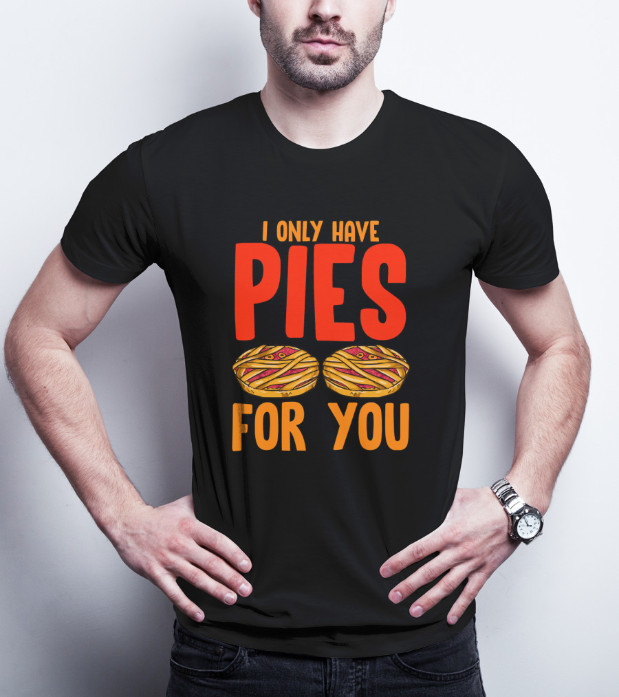 I Only Have Pies For You Funny Pumpkin Pie Autumn Fall Silly T-Shirt