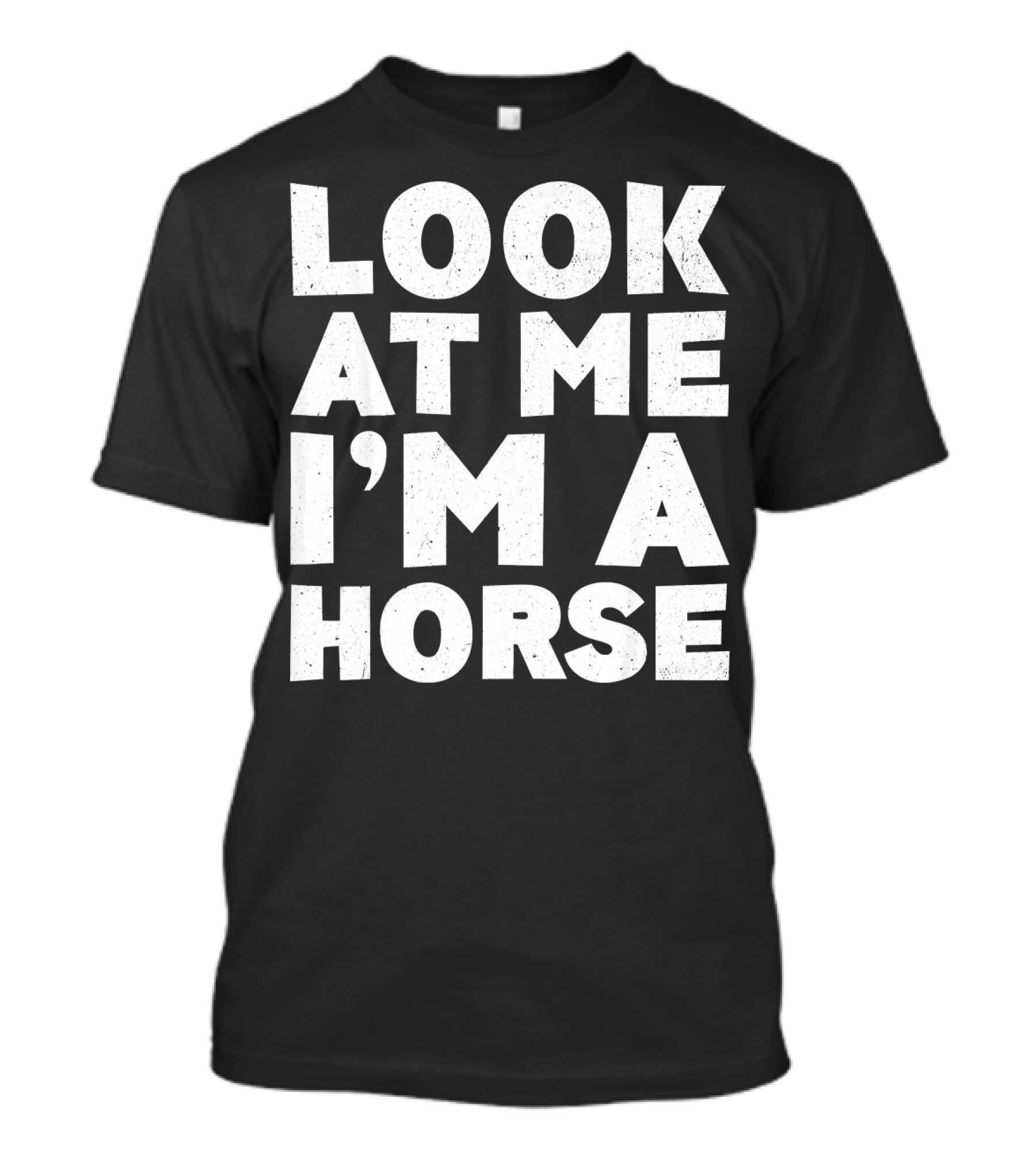LOOK AT ME I'M A HORSE T-Shirt