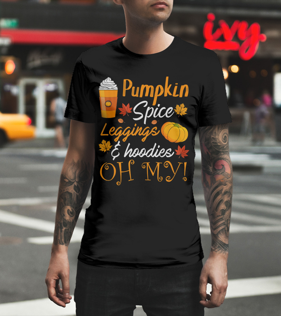 Pumpkin Spice Leggings Hoodies Oh My T-Shirt