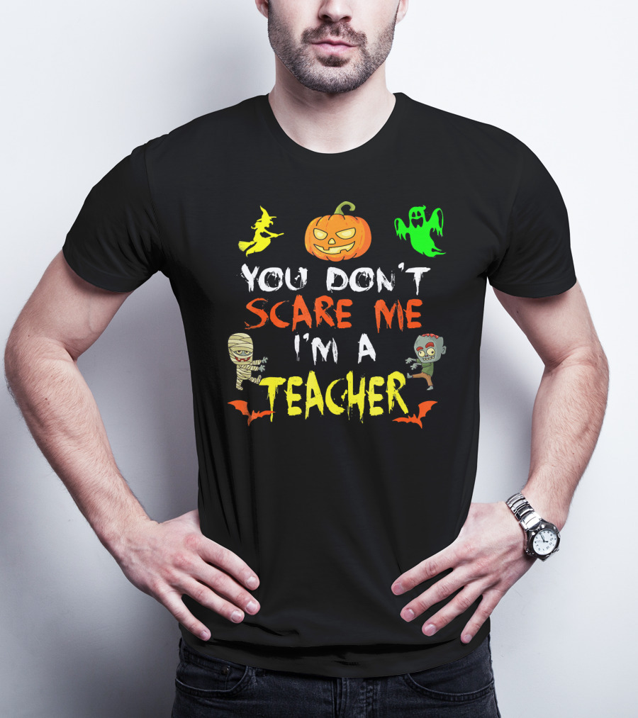 You Don't Scare Me I'm A Teacher Halloween Ghost Witch Pumpkin Mummy Zombie T-Shirt