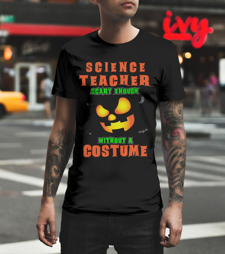 Science Teacher Scary Enough Without A Costume T-Shirt