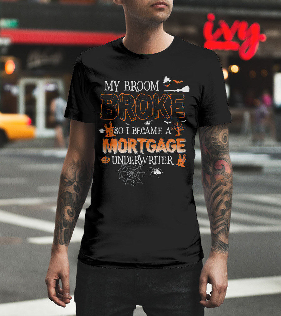 My Broom Broke So I Became A Mortgage Underwriter Halloween Ghosts And Spiders T-Shirt