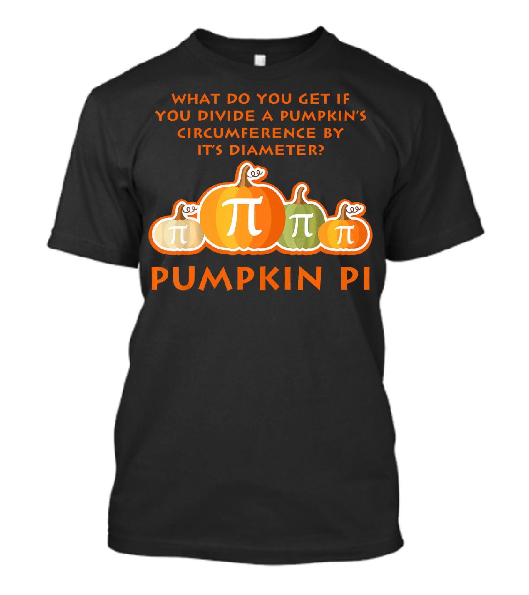 What Do You Get If You Divide A Pumpkin's Circumference By Its Diameter Pumpkin Pi Math Funny Pumpkins T-Shirt