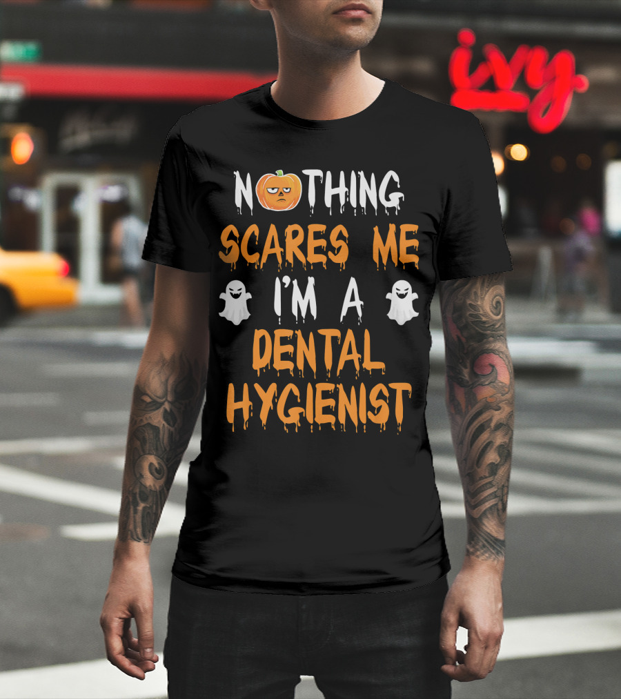 NOTHING SCARES ME I'M A DENTAL HYGIENIST T-Shirt