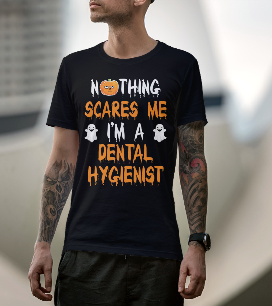 NOTHING SCARES ME I'M A DENTAL HYGIENIST T-Shirt